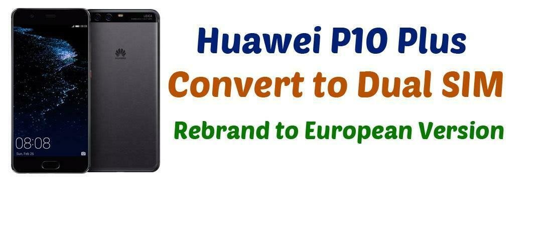Huawei P10 Plus Convert to Dual Sim – Rebrand to European Version (Paid ...